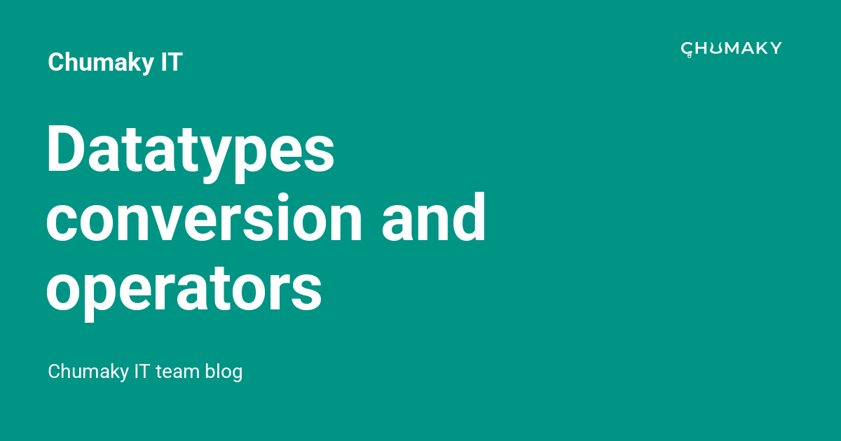 Datatypes conversion and operators - Chumaky IT