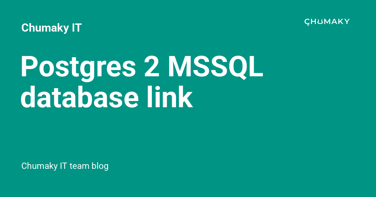 Postgres 2 MSSQL database link - Chumaky IT Postgres 2 MSSQL database link - Chumaky IT